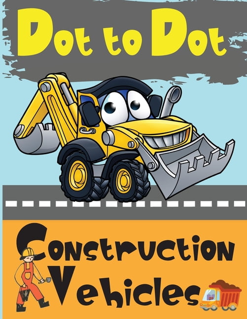 Dot to Dot Construction Vehicles: Connect the Dots and ColorGreat ...