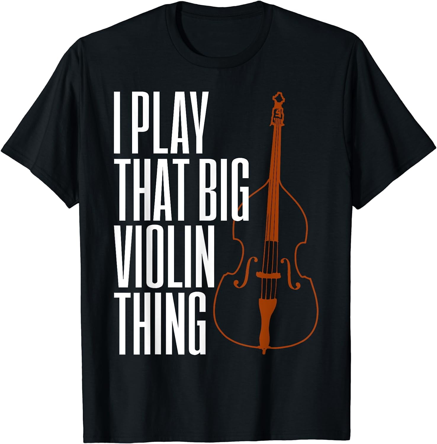 Double Bass I Play That Big Violin Thing Funny Gift T-Shirt - Walmart.com