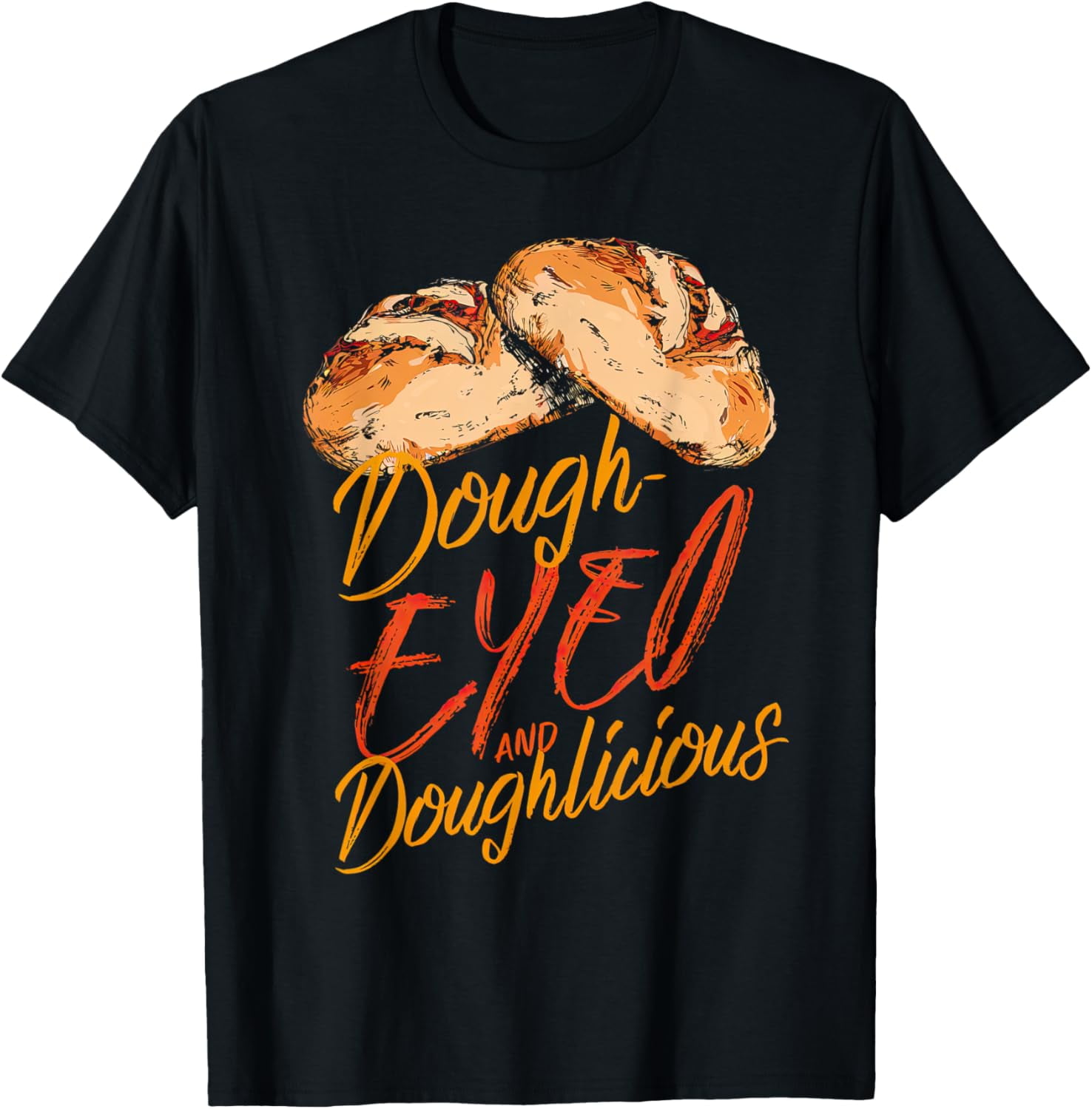 Dough Eye and Doughlicious Sourdough Baker Graphic Tee T-Shirt ...
