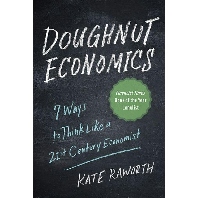 Doughnut Economics: Seven Ways to Think Like a 21st-Century Economist ...