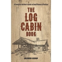 How to Build and Furnish a Log Cabin: The Easy, Natural Way Using Only ...