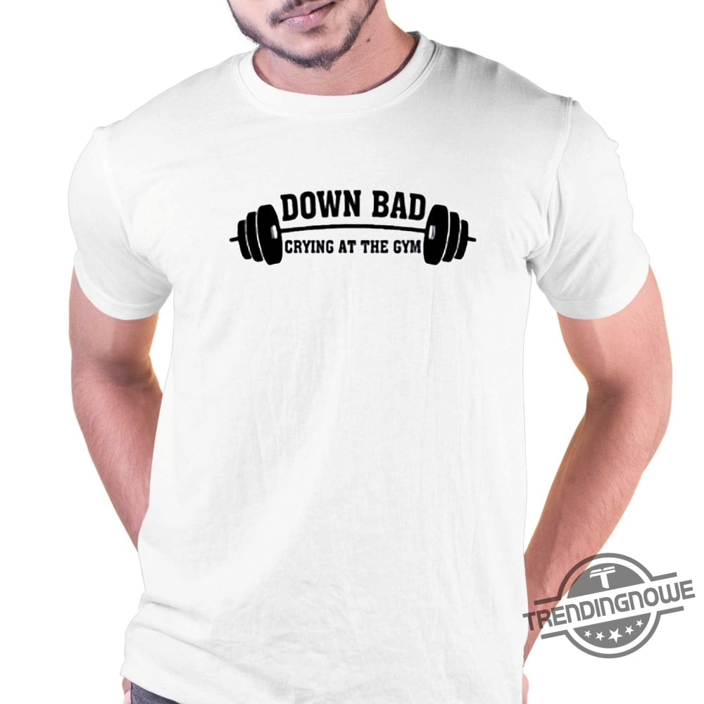 Down Bad Crying At The Gym Shirt - Walmart.com
