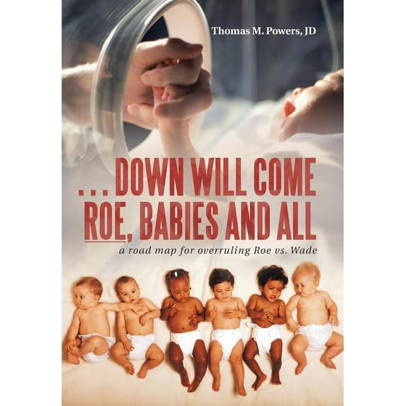 Down Will Come Roe, Babies and All : A Road Map for Overruling Roe Vs ...