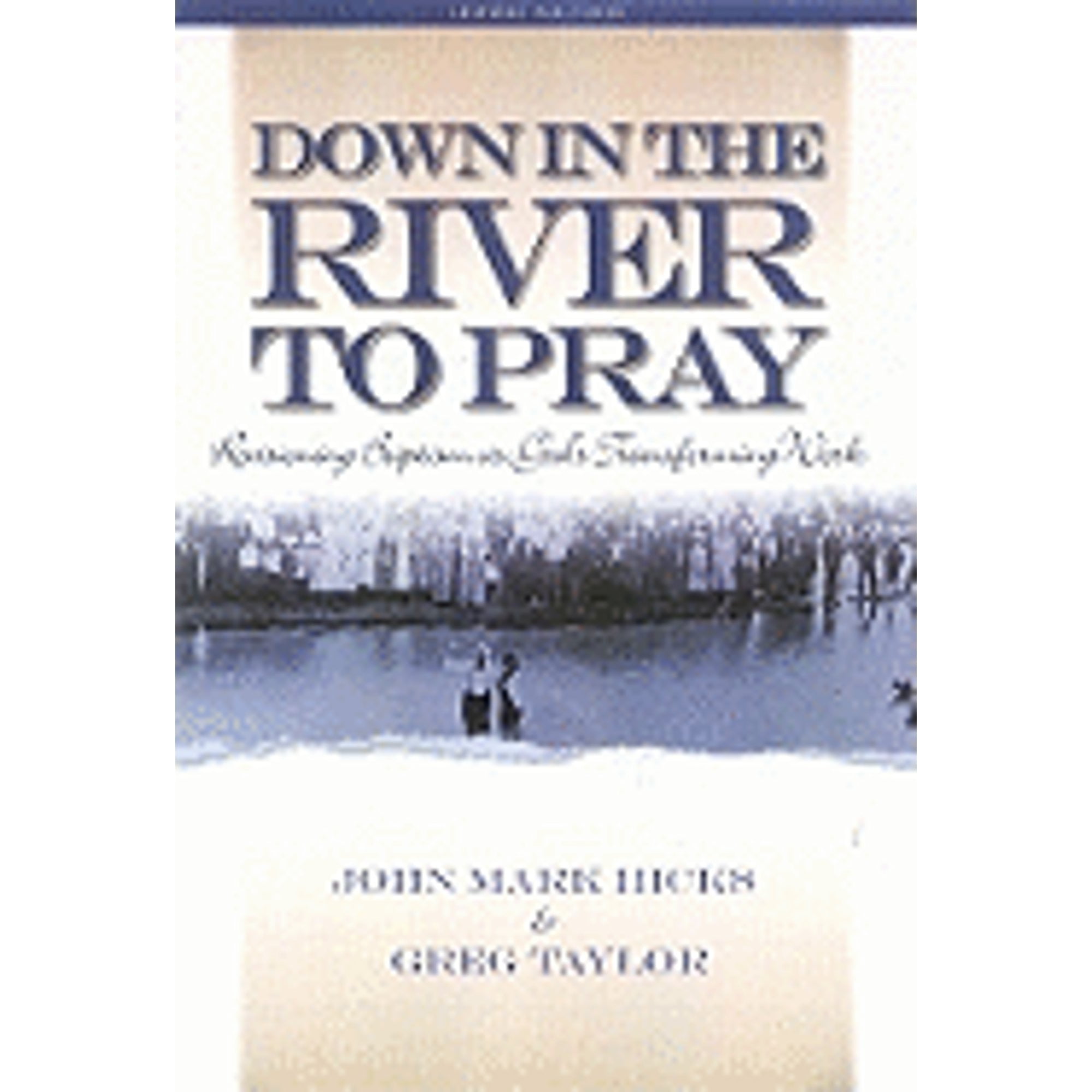 Down in the River to Pray: Revisioning Baptism as God's Transforming ...