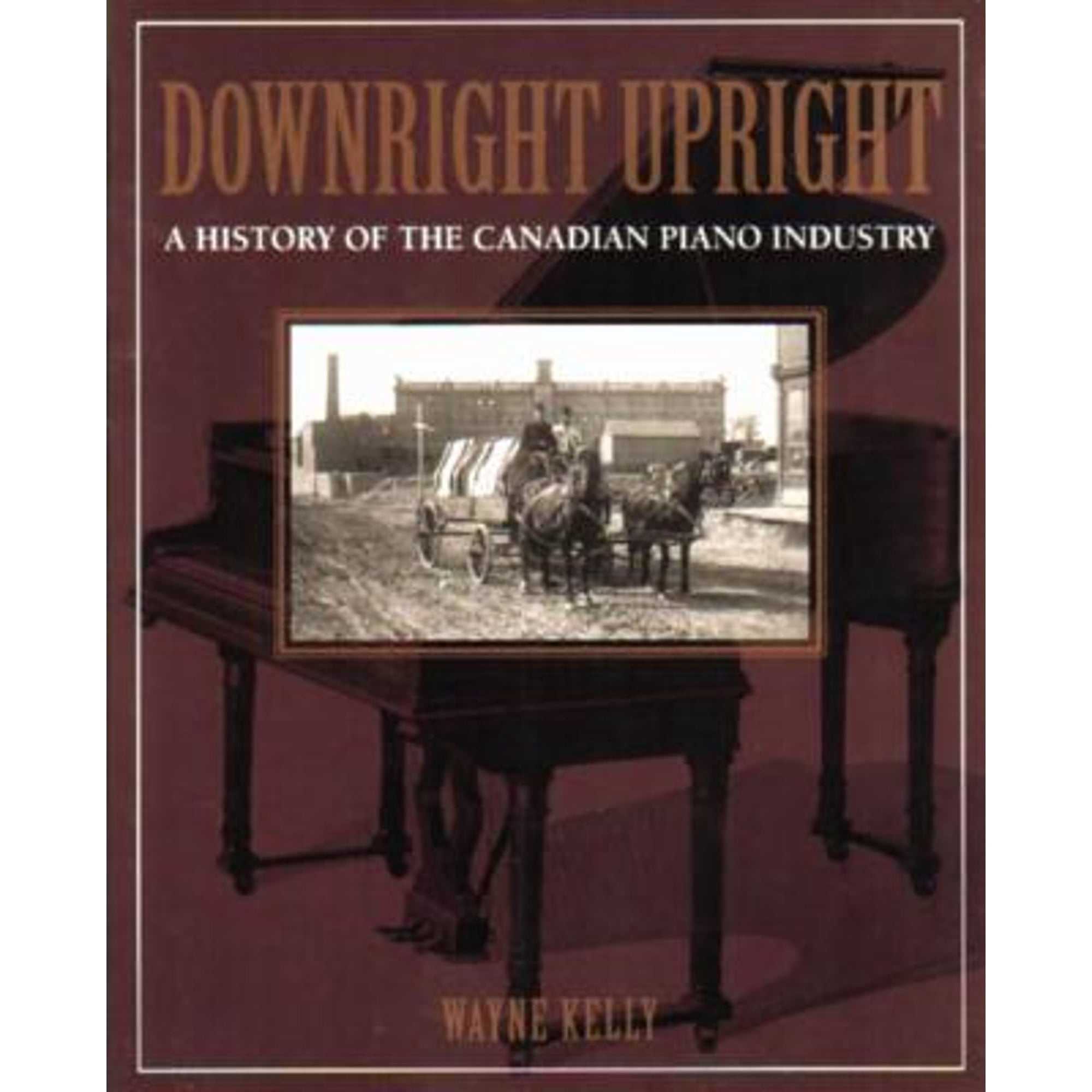Pre-Owned Downright Upright: A History of the Canadian Piano Industry ...