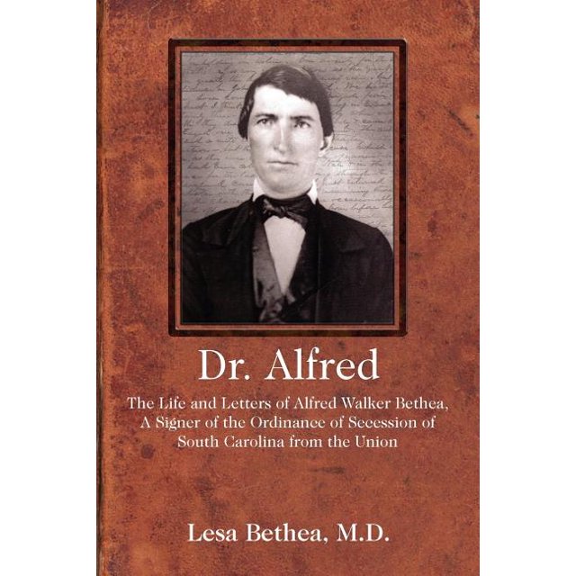 Dr. Alfred: The Life and Letters of Alfred Walker Bethea, a Signer of ...