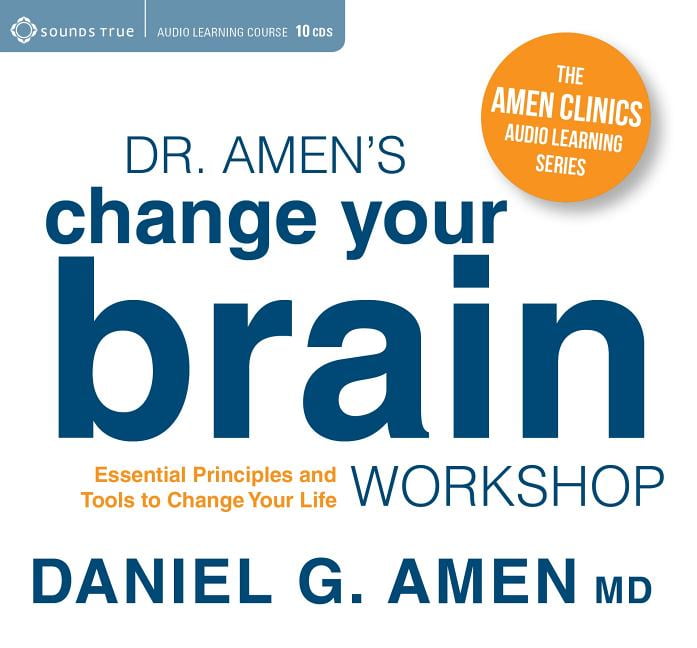 Dr. Amen's Change Your Brain Workshop : Essential Principles and Tools ...