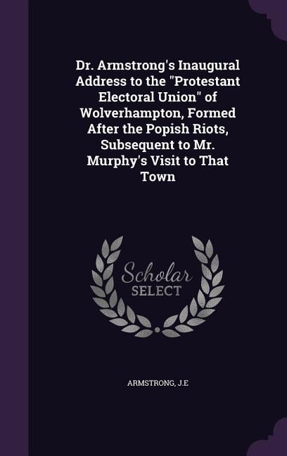Dr. Armstrong's Inaugural Address to the "Protestant Electoral Union ...