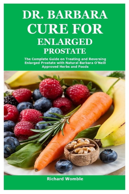 Dr. Barbara Cure for Enlarged Prostate: The Complete Guide on Treating ...