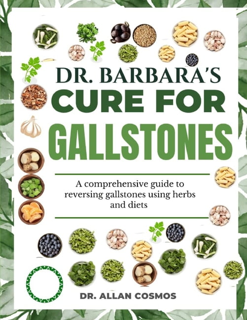 Dr. Barbara's Cure for Gallstones: A Comprehensive Guide To Reversing ...