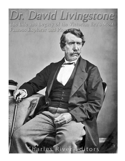 Dr. David Livingstone: The Life and Legacy of the Victorian Era's Most ...