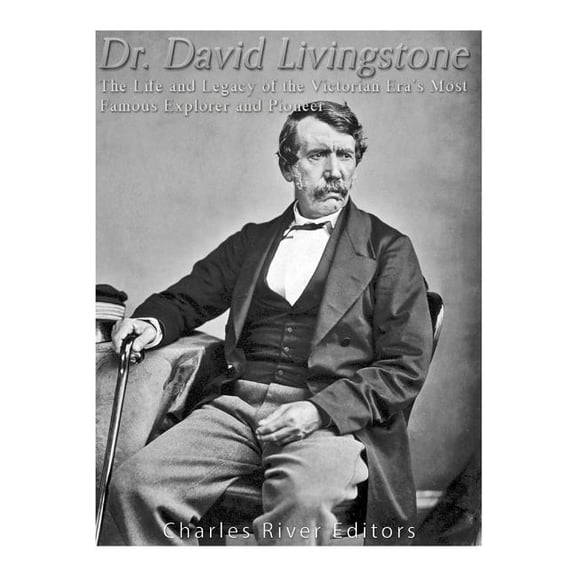 Dr. David Livingstone: The Life and Legacy of the Victorian Era's Most ...