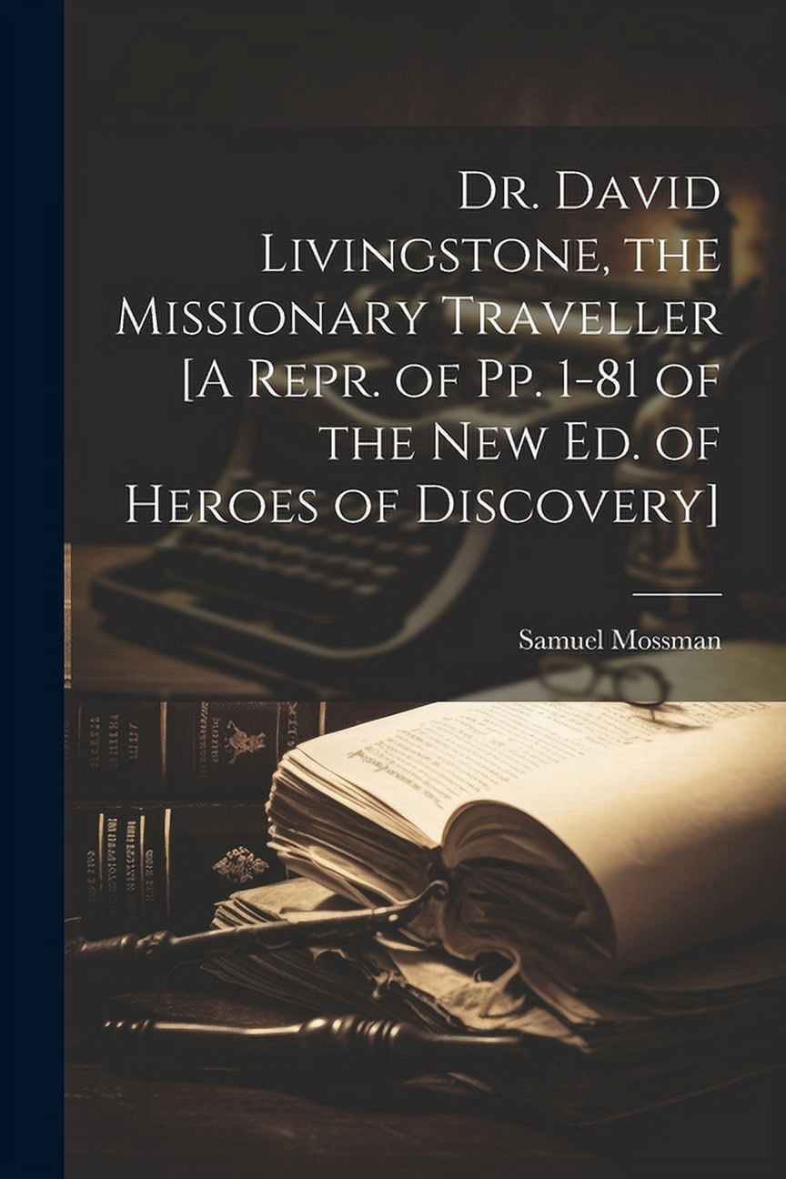 Dr. David Livingstone, the Missionary Traveller [A Repr. of Pp. 1-81 of ...
