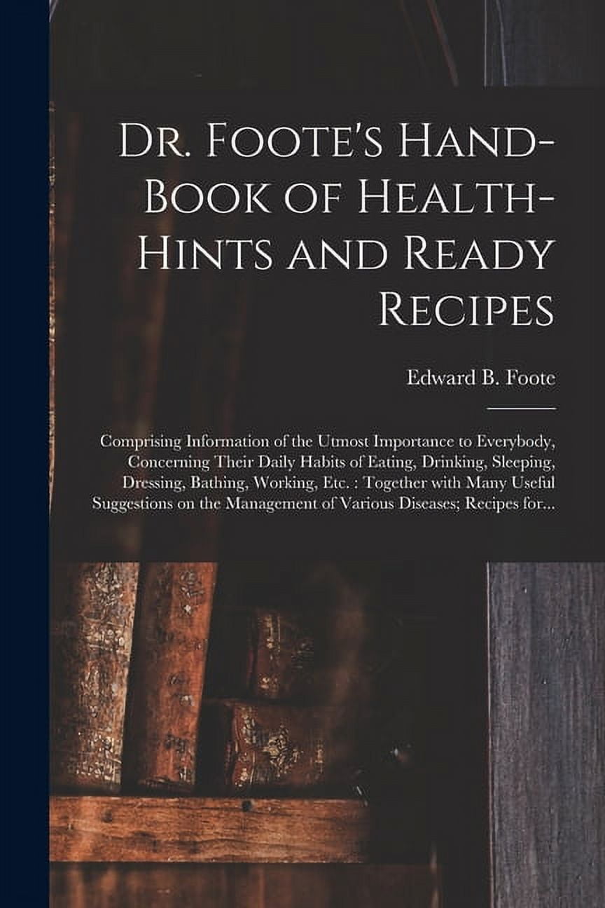 Dr. Foote's Hand-book of Health-hints and Ready Recipes : Comprising ...