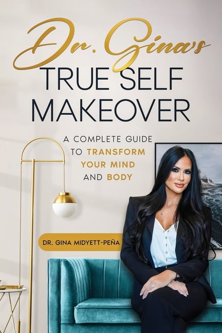 Dr. Gina's True Self Makeover: A Complete Guide to Transform Your Mind and Body, (Paperback ...