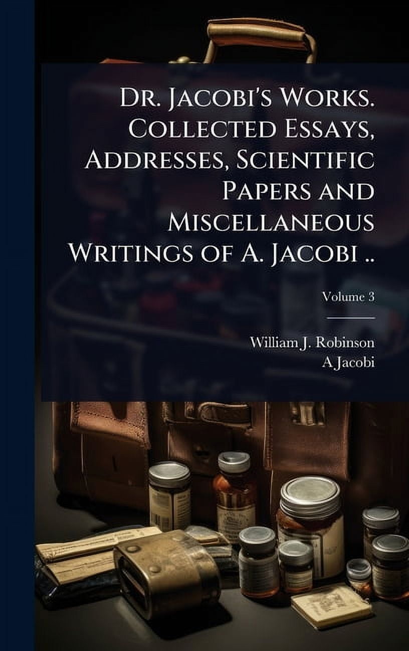 Dr. Jacobi's Works. Collected Essays, Addresses, Scientific Papers and ...