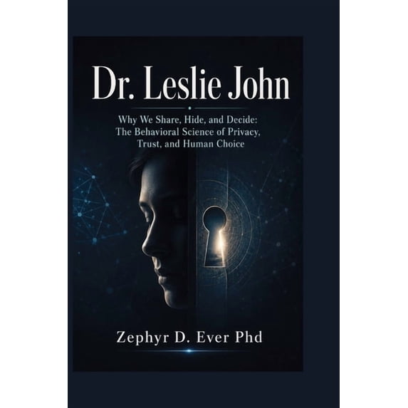Dr. Leslie john: Why We Share, Hide, and Decide: The Behavioral Science ...