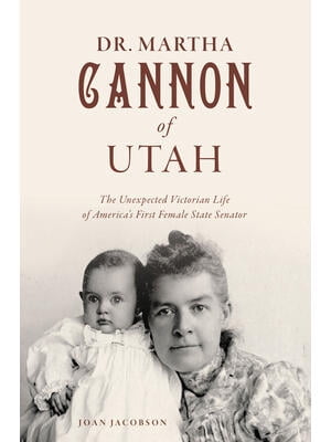 Dr. Martha Cannon of Utah: The Unexpected Victorian Life of America's ...