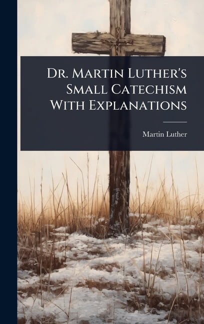 Dr. Martin Luther's Small Catechism With Explanations, (Hardcover ...