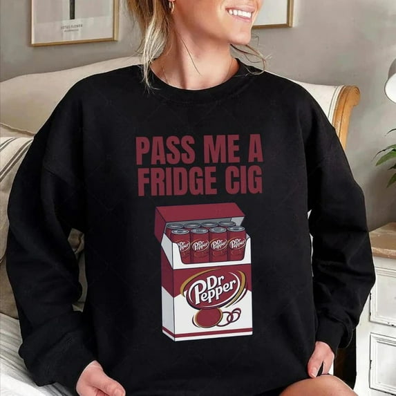 Dr Pepper "Fridge Cig" funny sweatshirt, Dr Pepper Cig Pack, Pass Me A ...