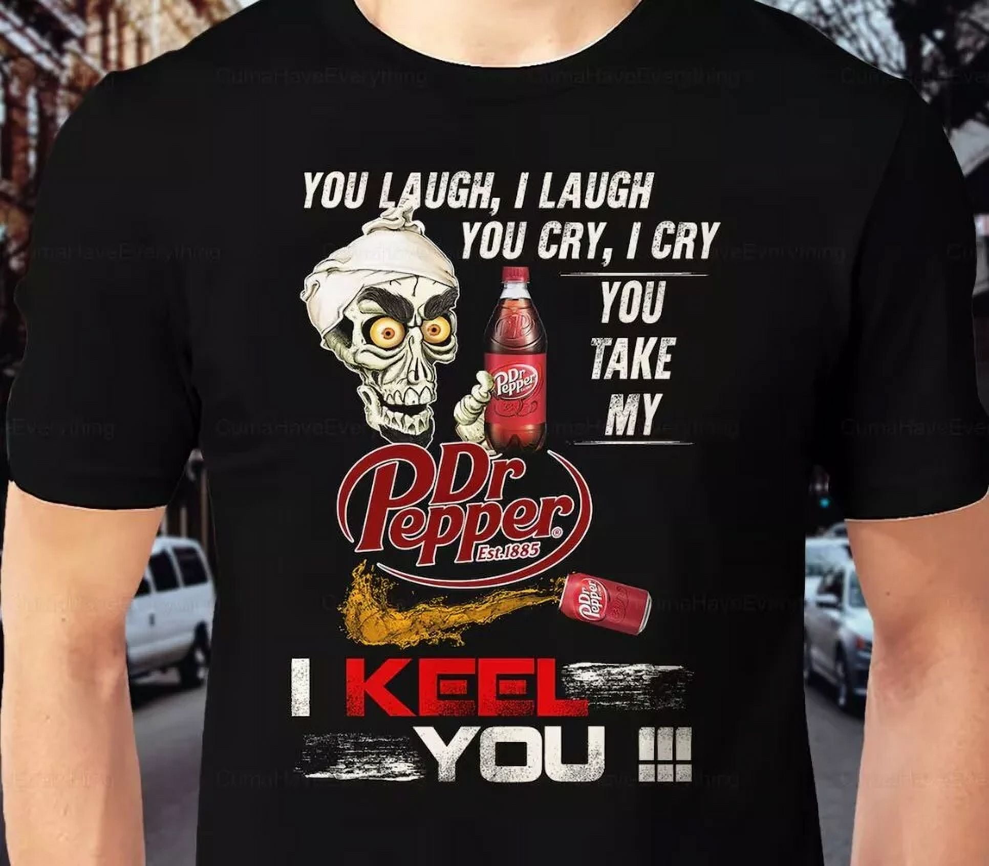 Dr Pepper Shirt, You Laugh I Laugh You Cry Dr Pepper I Keel You Shirt ...
