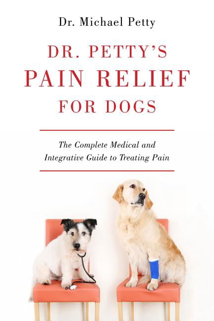 Dr. Petty's Pain Relief for Dogs: The Complete Medical and Integrative ...