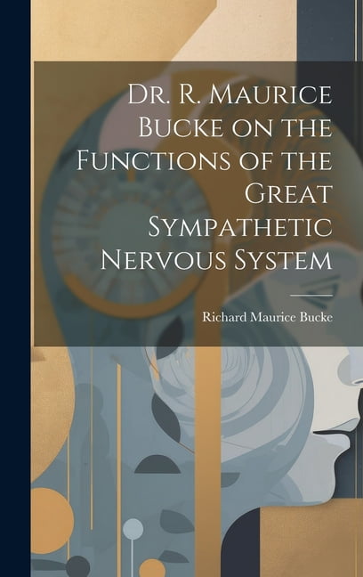 Dr. R. Maurice Bucke on the Functions of the Great Sympathetic Nervous ...