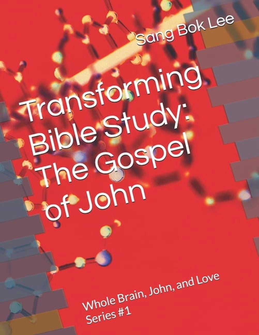 Transforming Bible Study: The Gospel of John: Whole Brain, John, and ...