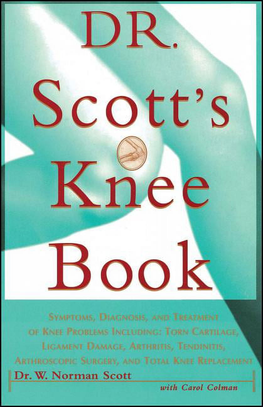 Dr. Scott's Knee Book: Symptoms, Diagnosis, and Treatment of Knee ...