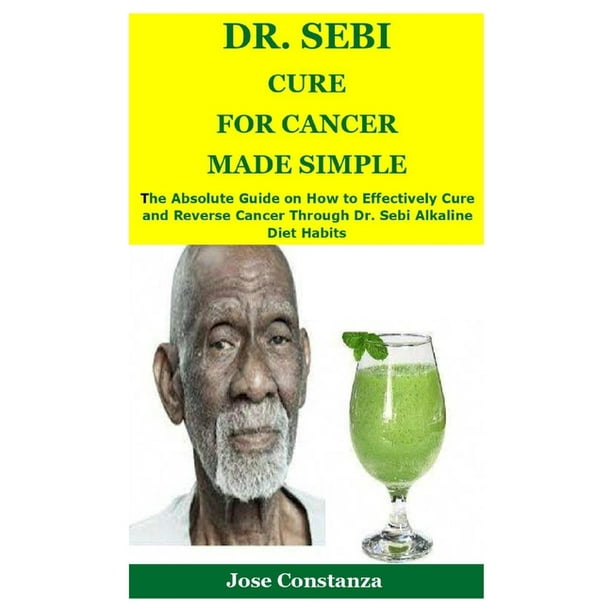 Dr. Sebi Cure for Cancer Made Simple : The Absolute Guide on How to ...
