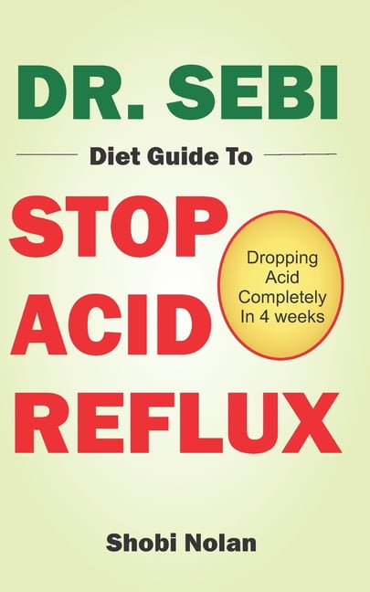 Dr. Sebi Diet Guide to Stop Acid Reflux: Dropping Acid Completely In 4 weeks - How To Naturally ...