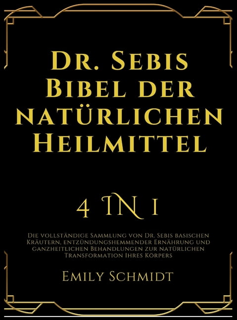 Dr. Sebis Bibel der natÃ¼rlichen Heilmittel: 4 in 1: Die vollstÃ¤ndige Sammlung von Dr. Sebis ...