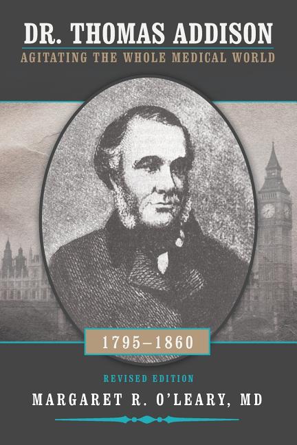 Dr. Thomas Addison 1795-1860 : Agitating the Whole Medical World ...