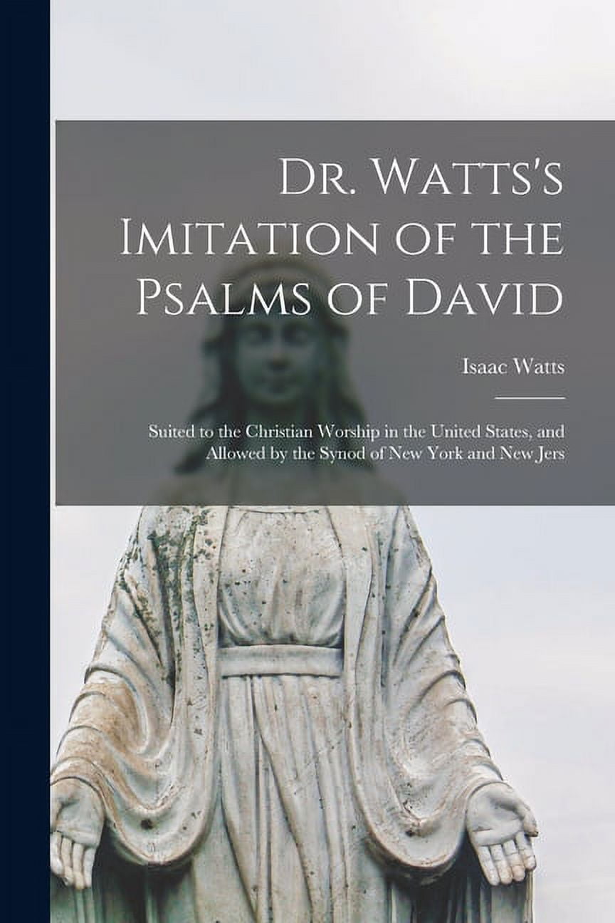 Dr. Watts's Imitation of the Psalms of David : Suited to the Christian Worship in the United ...