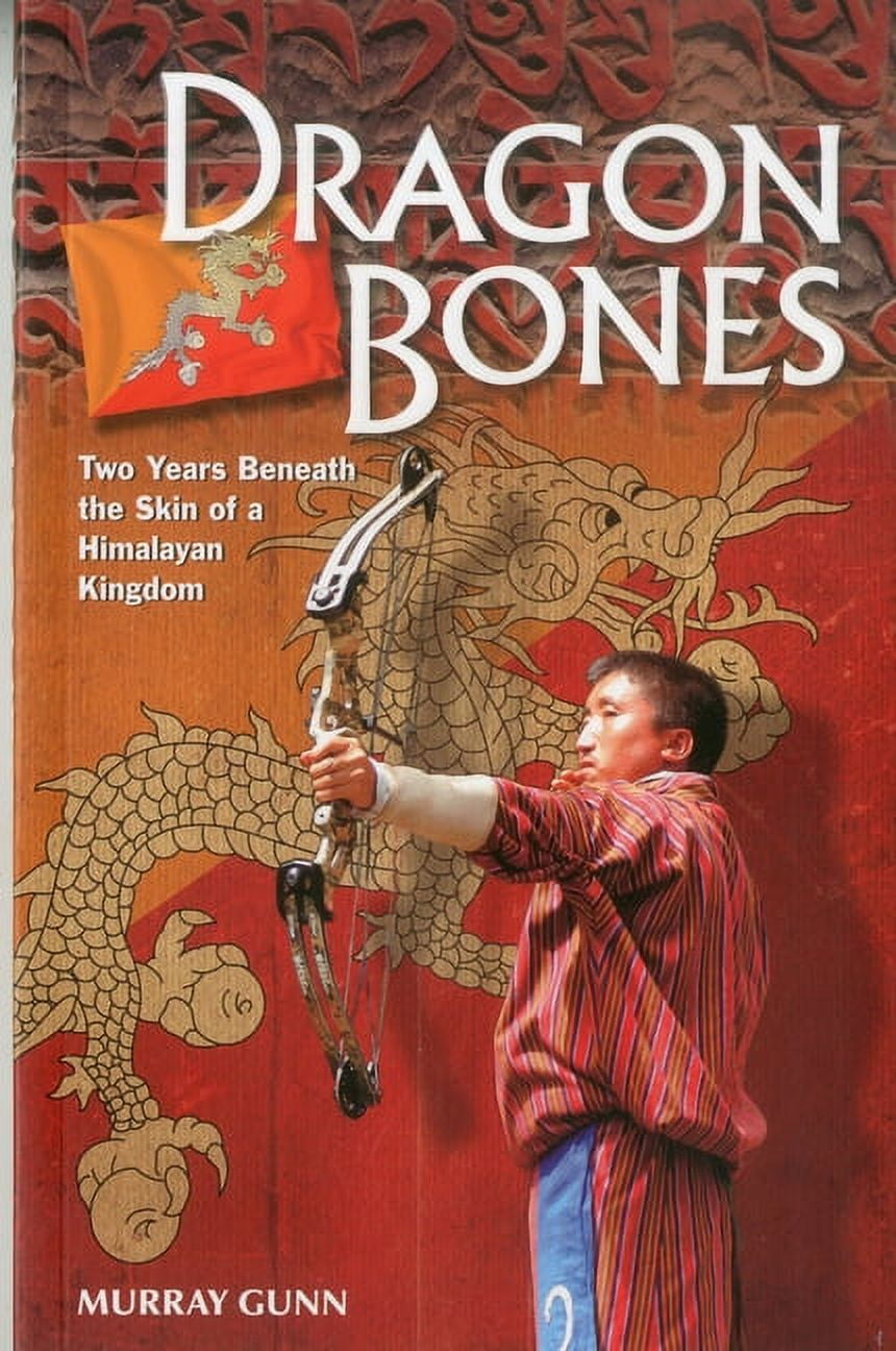 Dragon Bones : Two Years Beneath the Skin of a Himalayan Kingdom ...