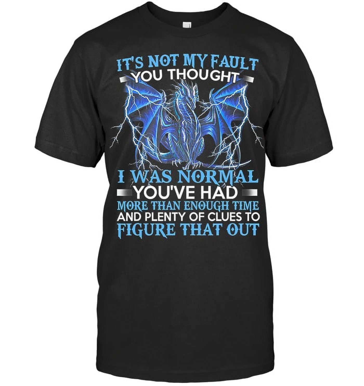 Dragon Its Not My Fault You Thought I Was Normal Dragon T Shirt ...