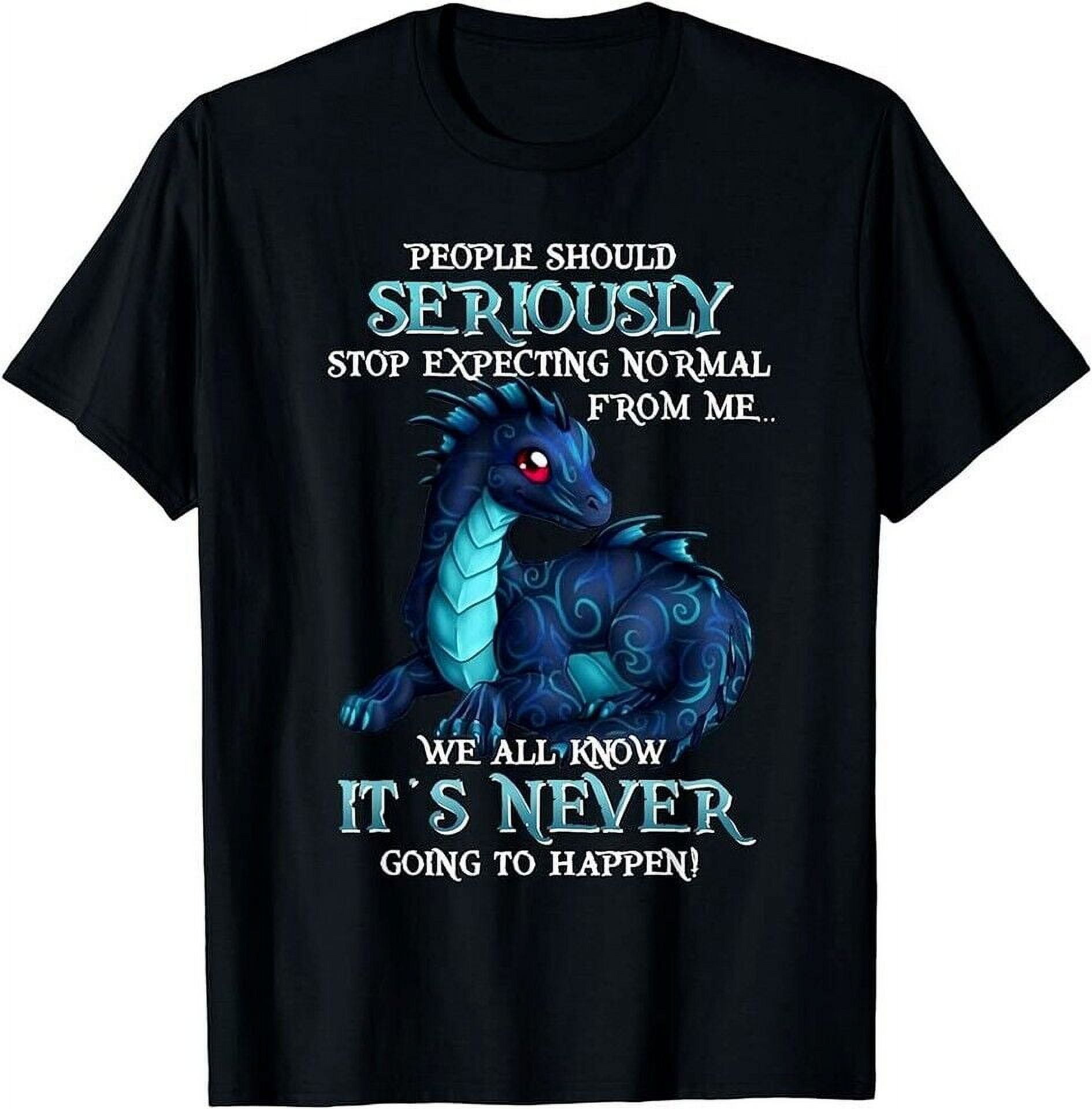 Dragon People Should Seriously Stop Expecting Normal From Me T-Shirt ...