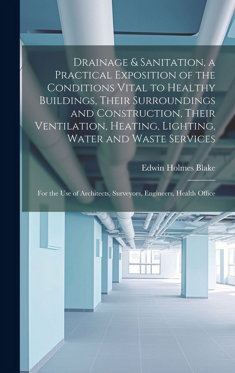 Drainage & Sanitation, a Practical Exposition of the Conditions Vital ...