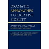 Dramatic Approaches to Creative Fidelity: A Study in the Theater and ...