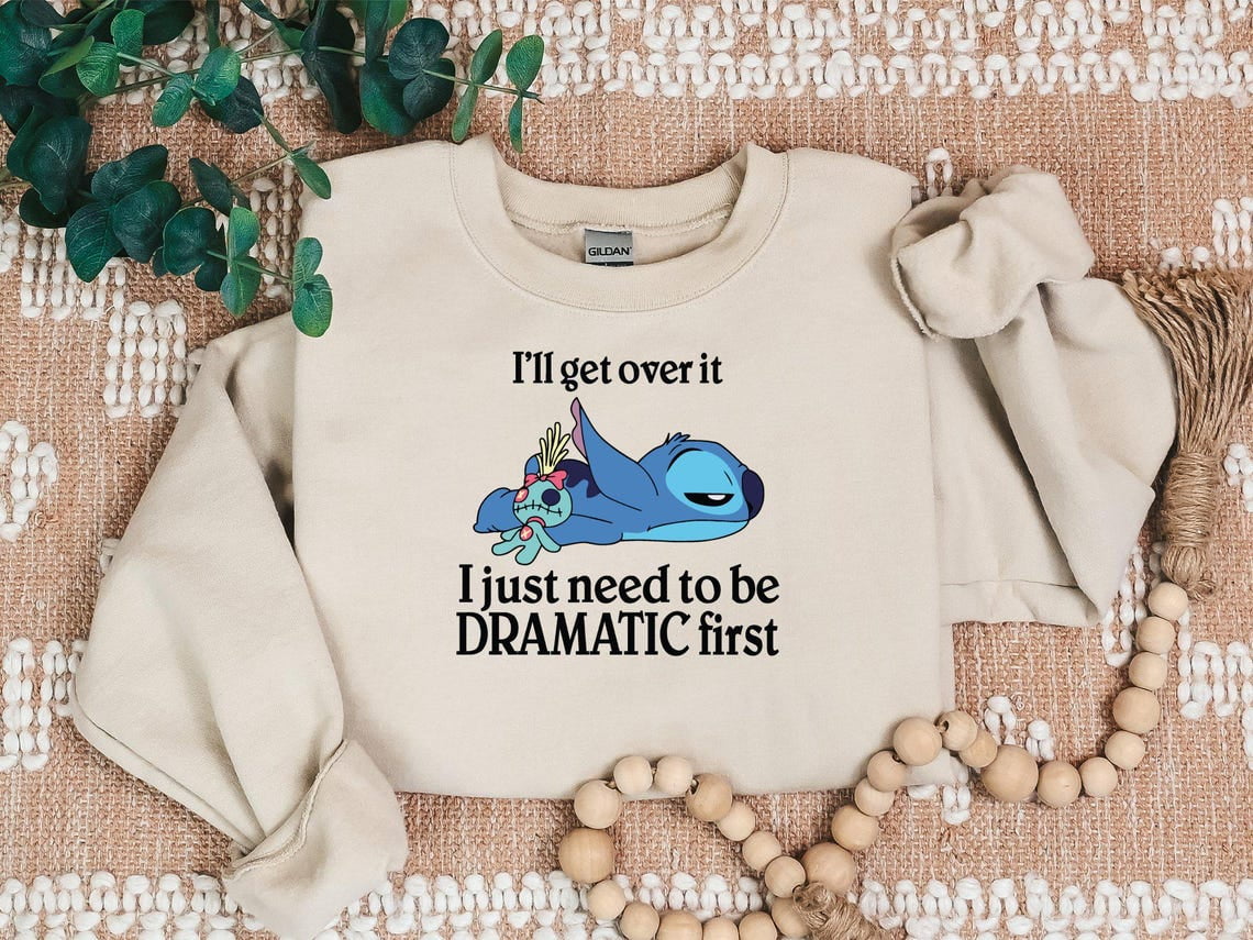 Dramatic Stitch Sweatshirt, I’Ll Get Over It But First Let Me Be ...