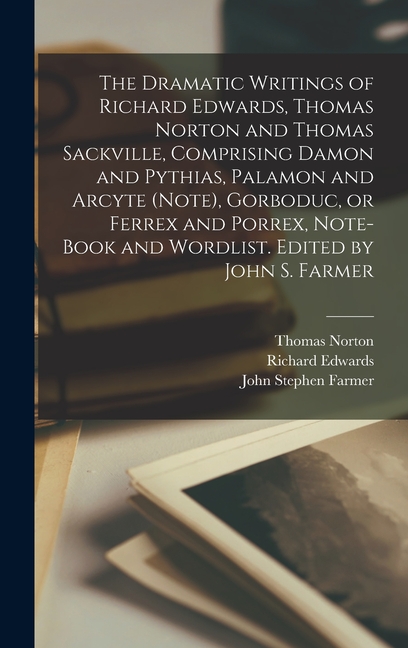 The Dramatic Writings of Richard Edwards, Thomas Norton and Thomas ...