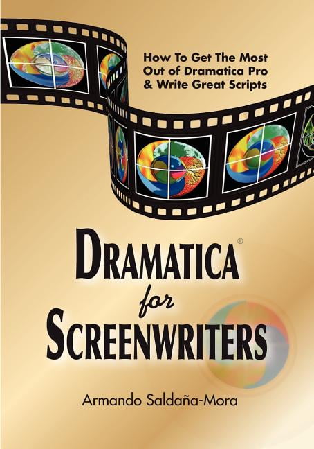 Dramatica(r) for Screenwriters: How to Get the Most out of Dramatica(r ...