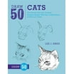 Draw 50: Draw 50 Cats : The Step-by-Step Way to Draw Domestic Breeds ...