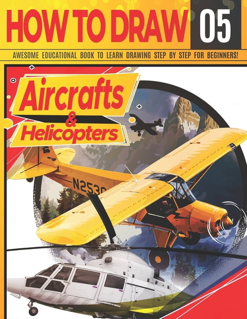 How to Draw Aircrafts & helicopters 05: Awesome Educational Book to ...