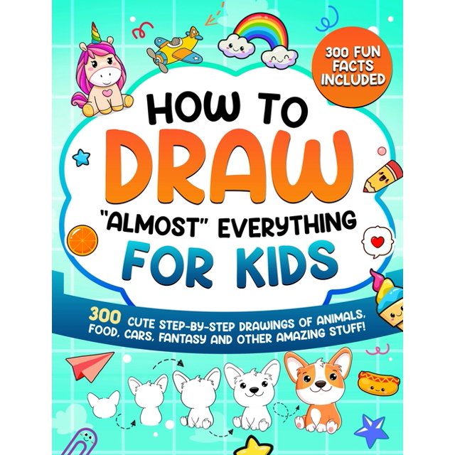 How to Draw How to Draw "Almost" Everything for Kids: 300 Cute Step-By ...