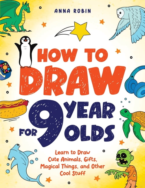 How to Draw Everything for Kids How to Draw for 9 Year Olds: Learn to ...