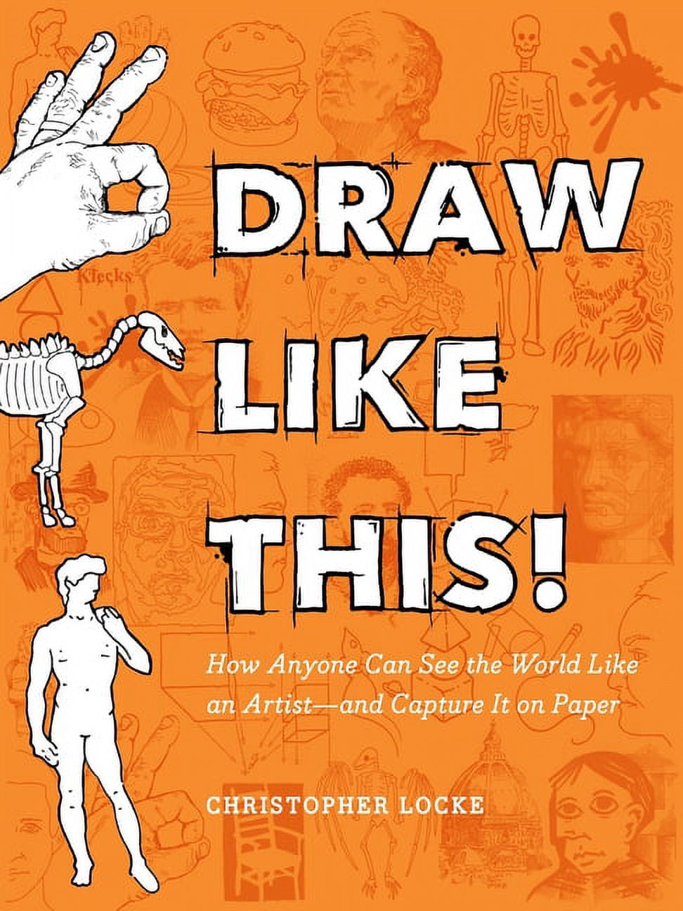 Draw Like This!: How Anyone Can See the World Like an Artist--And Capture It on Paper ...