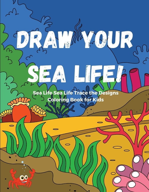 Draw Your Sea Life! Sea Life Trace the Designs Coloring Book for Kids ...