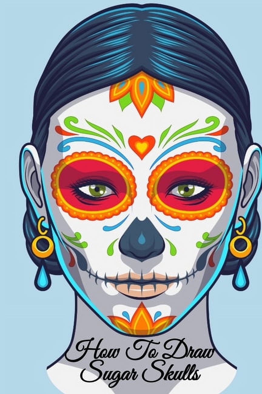How To Draw Sugar Skulls: Dia De Los Muertos Tatoo Design Book ...