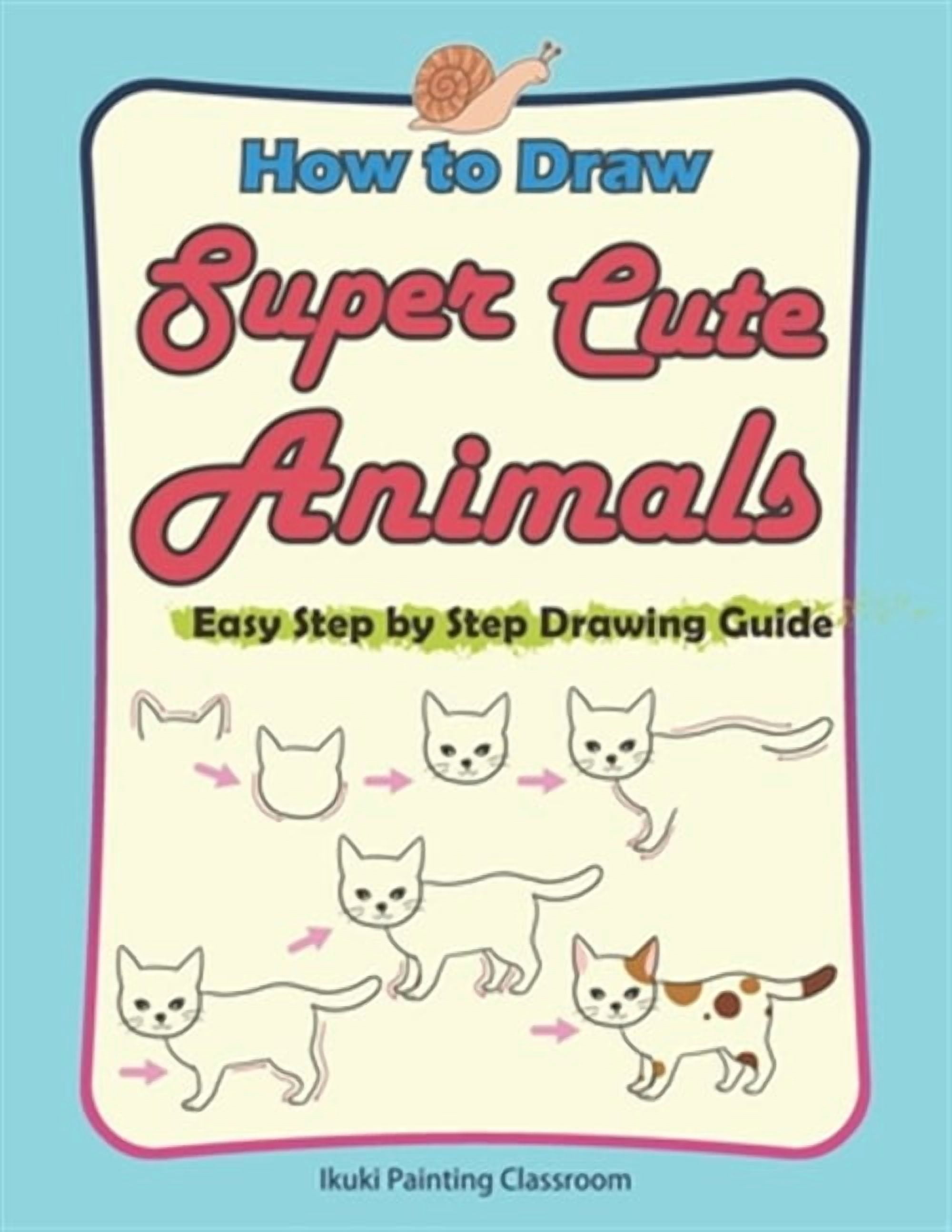 Drawing Guide for Beginners: How to Draw Super Cute Animals: Drawing ...